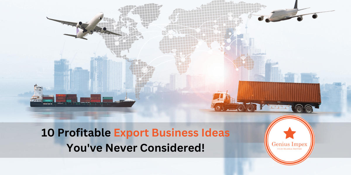 10 Profitable Export Business Ideas You've Never Considered!